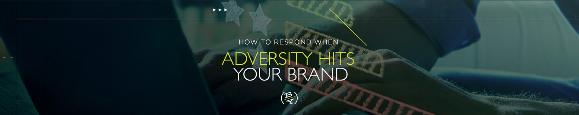 How to Respond When Adversity Hits Your Brand | B&Y